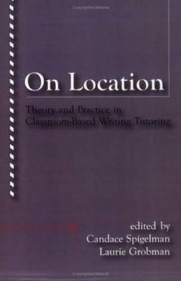 On Location: Theory and Practice in Classroom-Based Writing Tutoring by ...