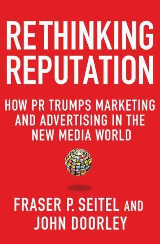 Rethinking Reputation : How PR Trumps Marketing and Advertising in the ...