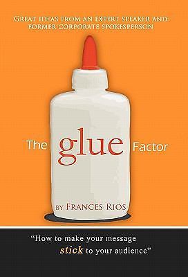 The Glue Factor : Giving Presentations That Make Your Message Stick by ...