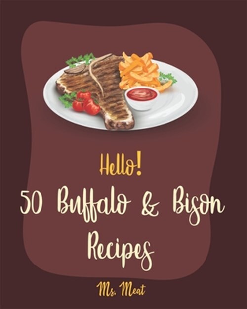 Buffalo & Bison Recipes Ser.: Hello! 50 Buffalo & Bison Recipes : Best ...