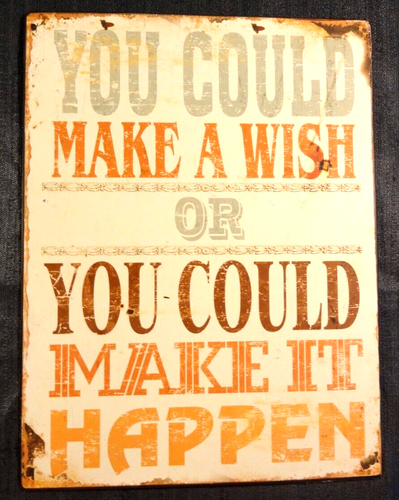 YOU COULD MAKE A WISH OR YOU COULD MAKE IT HAPPEN TIN MOTIVATIONAL SIGN ...