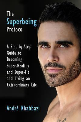 Superbeing Protocol : A Step-By-Step Guide to Becoming Super-Healthy and Super-Fit and Living an ...