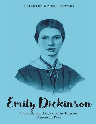 Emily Dickinson: The Life and Legacy of the Famous American Poet by ...