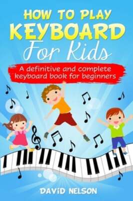 How to Play Keyboard for Kids: a definitive and complete keyboard book ...