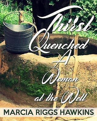 Thirst Quenched : A Woman at the Well by Marcia Riggs Hawkins (2017, Trade Paperback) for sale ...