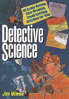 Detective Science: 40 Crime-Solving, Case-Breaking, Crook-Catching ...