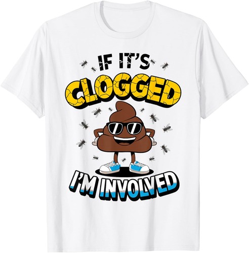 Funny If It's clogged I'm involved Funny Embarrassing Adult T-Shirt ...