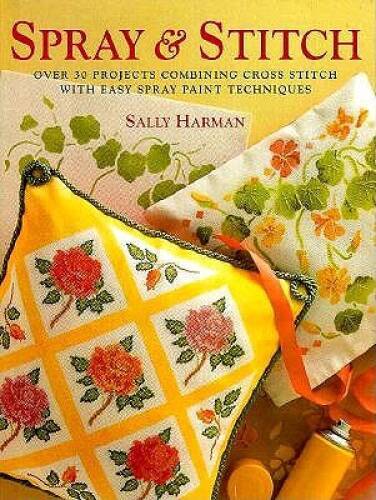 Spray Stitch: Over 30 Projects Combining Cross Stitch With Easy Sp ...