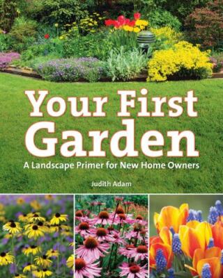 Your First Garden: A Landscape Primer for New Home Owners by Adam ...