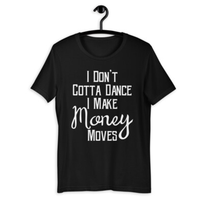 I Don't Gotta Dance I Make Money Moves Short-Sleeve Unisex T-Shirt | eBay