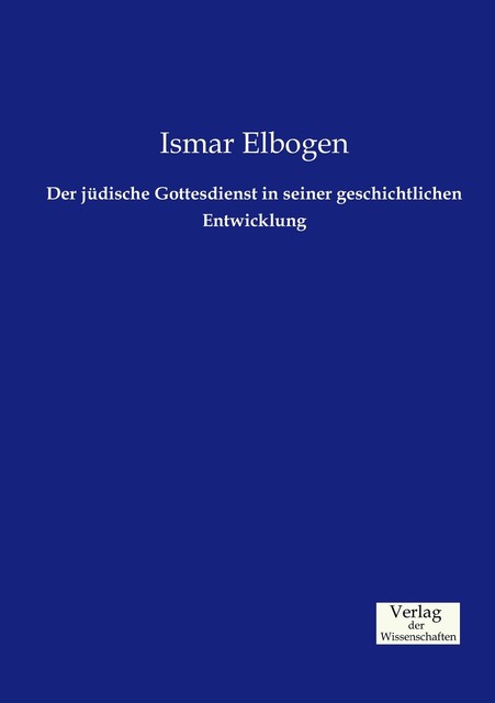 Der jüdische Gottesdienst in seiner geschichtlichen Entwicklung von ...