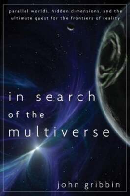In Search of the Multiverse: Parallel Worlds, Hidden Dimensions, and ...