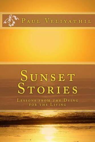 Sunset Stories: Lessons from the Dying for the Living - Paperback ...
