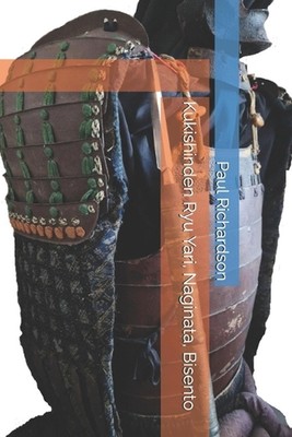 Kukishinden Ryu Sojutsu, Naginata, Bisento by Paul Richardson Paperback ...
