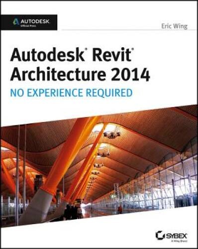 Autodesk Revit Architecture 2014: No Experience Required Autodesk ...