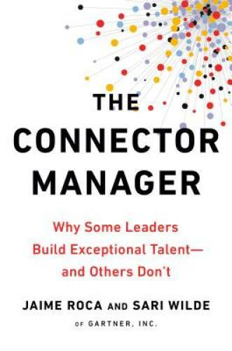 The Connector Manager: Why Some Leaders Build Exceptional Talent - a ...