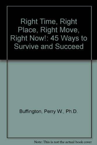 Right Time, Right Place, Right Move, Right Now!: 45 Ways to Survive and ...