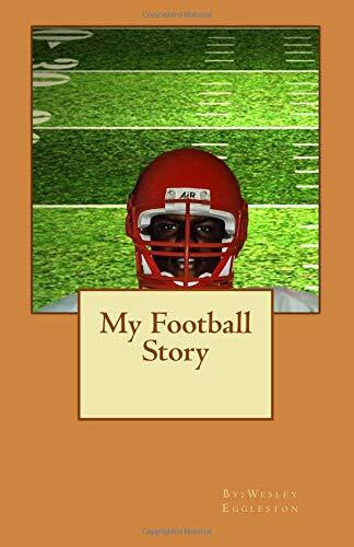 MY FOOTBALL STORY By Wesley Antoine Eggleston **BRAND NEW ...