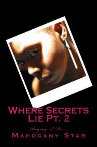 Where Secrets Lie Pt. 2 : Saying I Do by Mahogany Star (2015, Trade ...