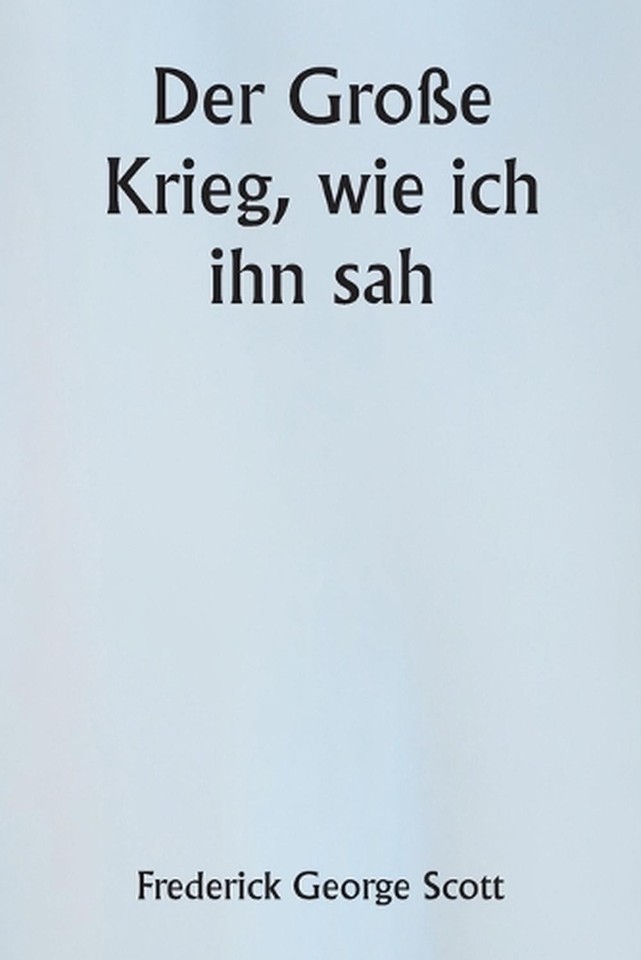 Der Groe Krieg, wie ich ihn sah by Frederick George Scott Paperback ...