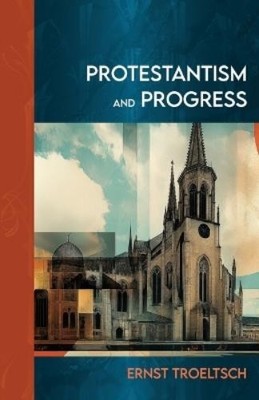 Ernst Troeltsch Protestantism and Progress (Paperback) (UK IMPORT ...