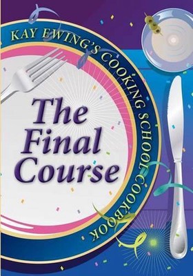Kay Ewing's Cooking School Cookbook The Final Course by Kay Ewing ...