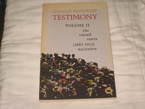 TESTIMONY, VOL. II: THE UNITED STATES (1885-1915) By Charles Reznikoff ...