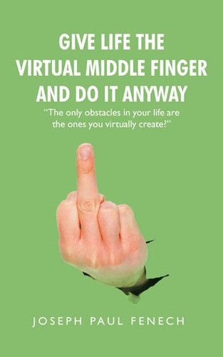 Give Life the Virtual Middle Finger and Do It Anyway by Joseph Paul ...