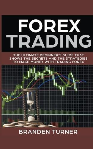 Branden Turner Forex Trading, The Ultimate Beginner's Guide (Tascabile) 9781386415565 | eBay