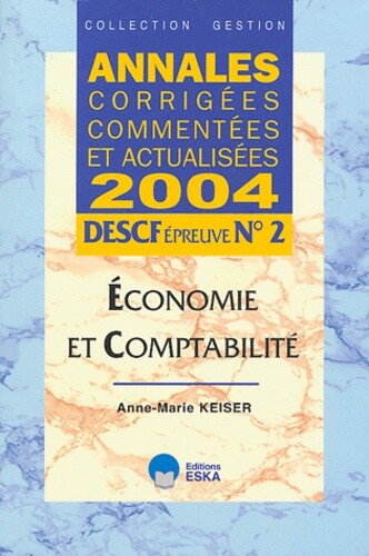 Annales corrigees, commentees et actualisees 2004 : DESCF, epreuve n? 2 ...