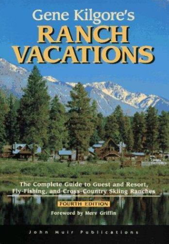 Gene Kilgore's Ranch Vacations : The Complete Guide to Guest Resorts ...