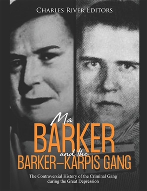 Ma Barker and the Barker-Karpis Gang: The Controversial History of the ...