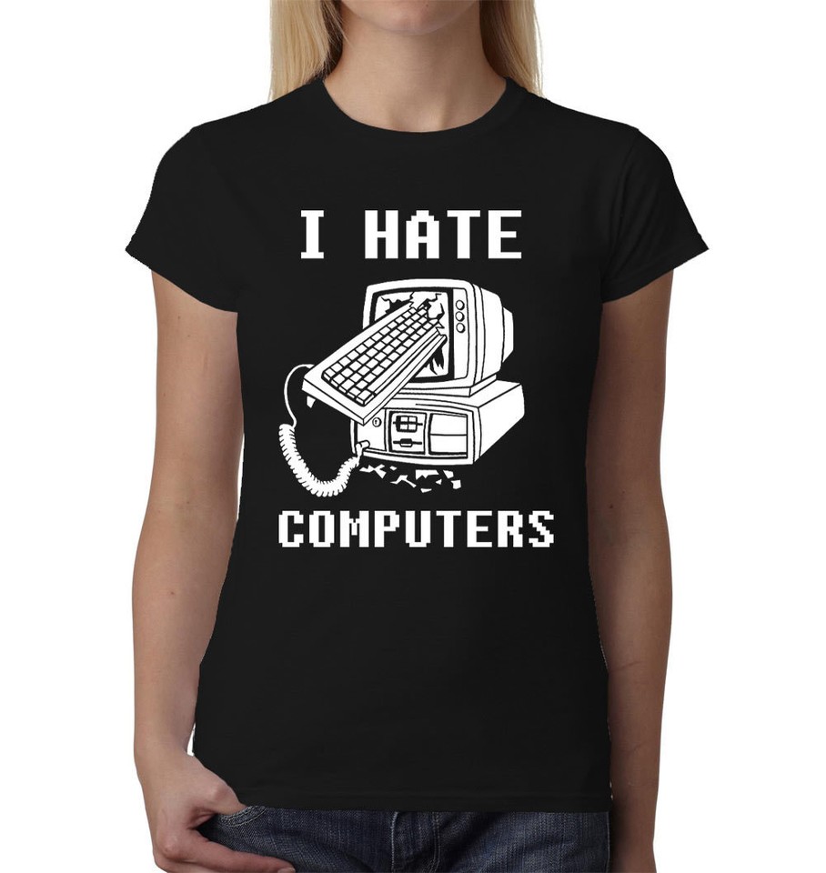 I Hate Computers Ladies t-shirt IPAD ANDROID IPHONE BIRTHDAY GEEK QUOTE ...