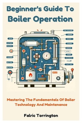 Beginner's Guide To Boiler Operation: Mastering The Fundamentals Of ...