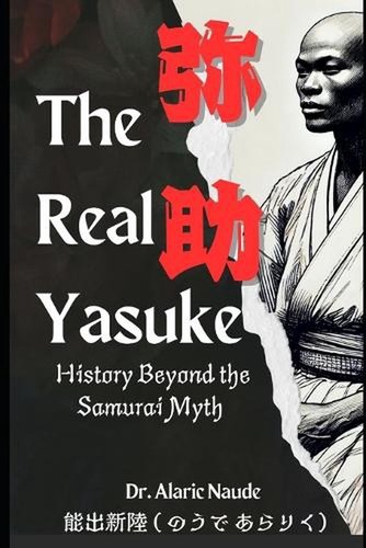 The Real Yasuke: History Beyond the Samurai Myth by Alaric Naude ...