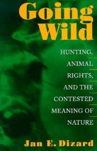 Going Wild : Hunting, Animal Rights, and the Contested Meaning of ...