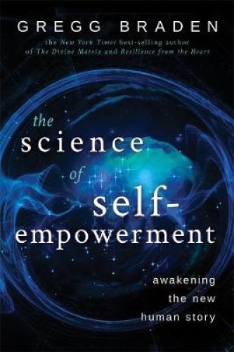The Science of Self-Empowerment: Awakening the New Human Story by Gregg ...