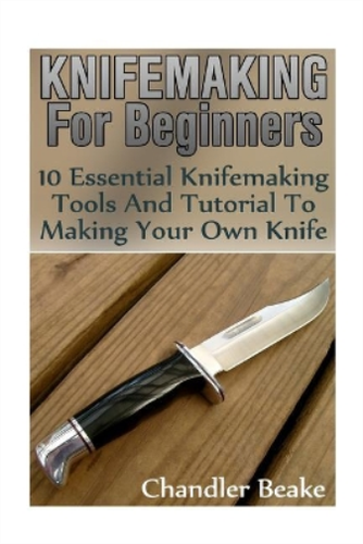 Chandler Beake Knifemaking For Beginners (Poche) | eBay