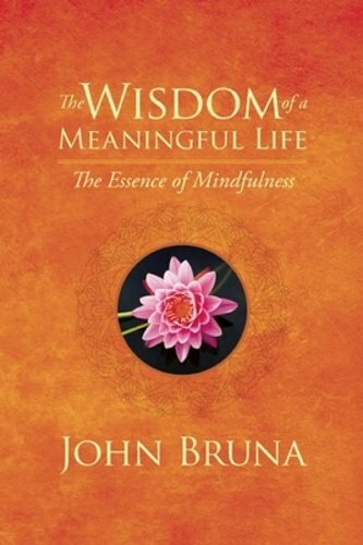 The Wisdom of a Meaningful Life: The Essence of Mindfulness by John ...