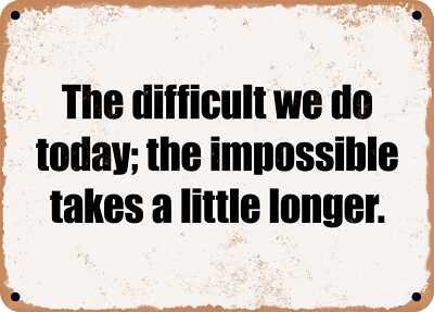 METAL SIGN - The difficult we do today; the impossible takes a little ...