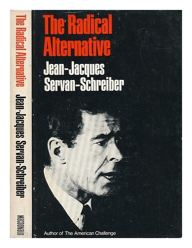 SERVAN-SCHREIBER, JEAN-JACQUES The Radical Alternative 1970 First ...