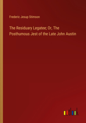 The Residuary Legatee; Or, The Posthumous Jest of the Late John Austin ...