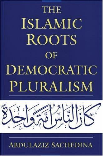 The Islamic Roots of Democratic Pluralism by Sachedina, Abdulaziz ...