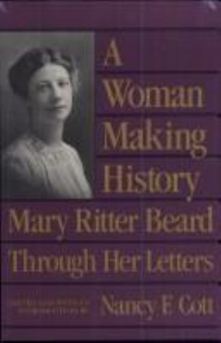 Woman Making History : Mary Ritter Beard Through Her Letters by Nancy F ...