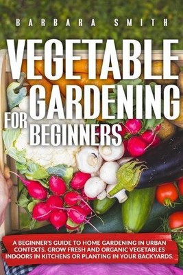 Barbara Smith Vegetable Gardening for Beginners (Poche) Gardening | eBay