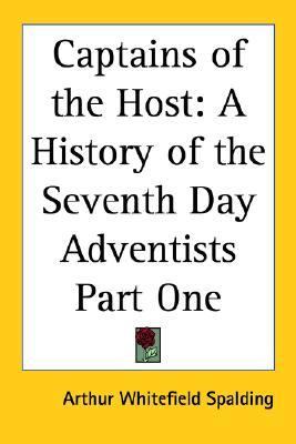 Captains of the Host Vol. 1 : A History of the Seventh Day Adventists ...