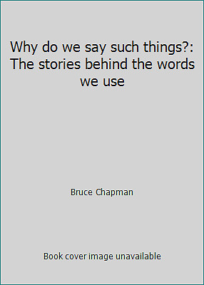 Why do we say such things?: The stories behind the words we use by ...