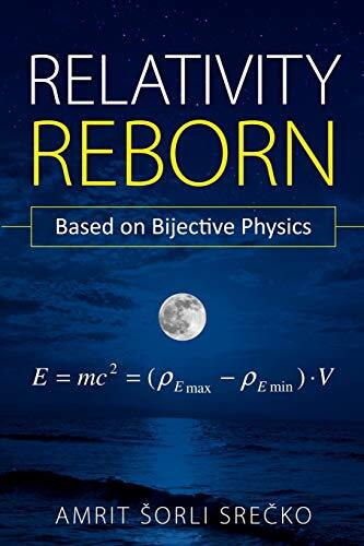 Relativity Reborn: Based on Bijective Physics (Bijective Physics ...