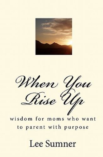 When You Rise Up: Wisdom for moms who want to parent with purpose by ...