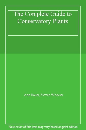 The Complete Guide to Conservatory Plants By Ann Bonar. 97818558 ...